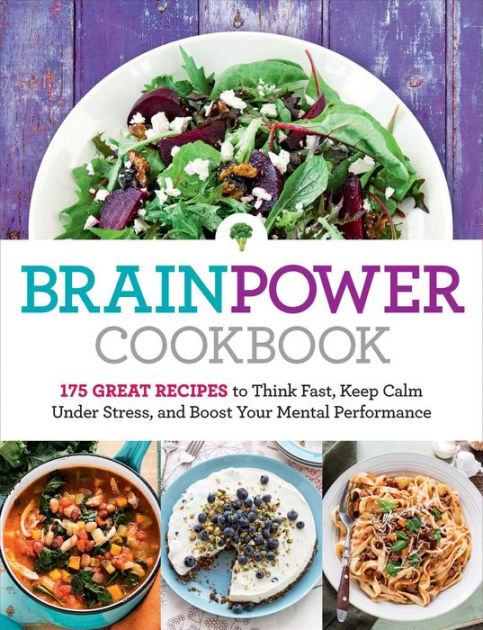 Brain Power Cookbook: 175 Great Recipes toThink Fast, Kepp Calm Under ...