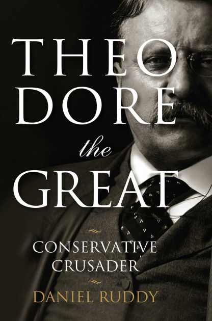 Theodore the Great: Conservative Crusader by Daniel Ruddy, Hardcover ...