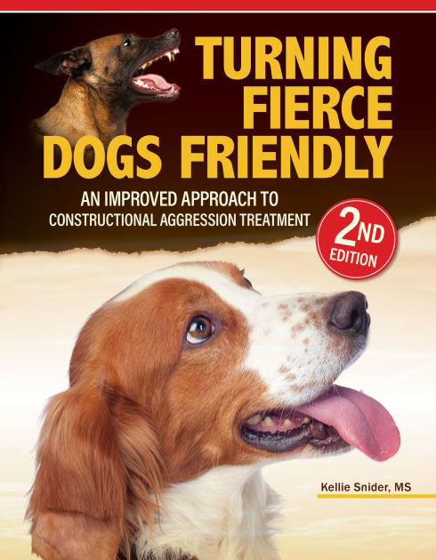 Turning Fierce Dogs Friendly, 2nd Edition: An Improved Approach to the ...