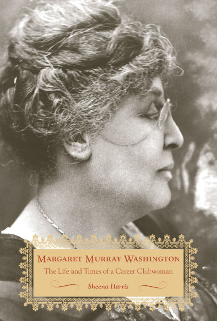 Margaret Murray Washington: The Life and Times of a Career Clubwoman by ...