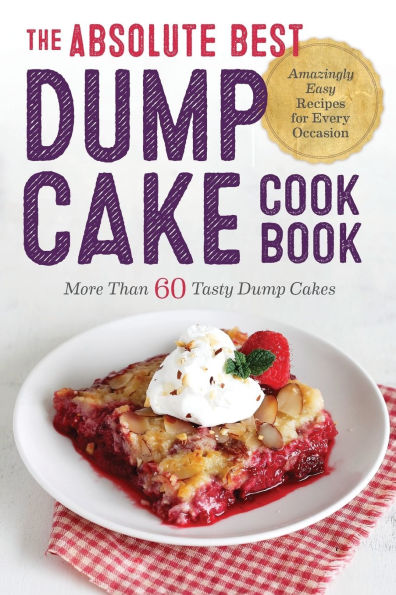 The Absolute Best Dump Cake Cookbook: More Than 60 Tasty Dump Cakes by ...