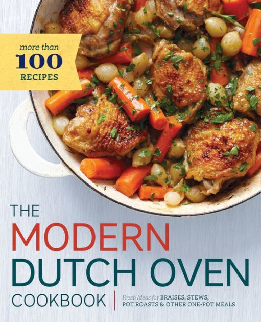 Modern Dutch Oven Cookbook: Fresh Ideas for Braises, Stews, Pot Roasts ...