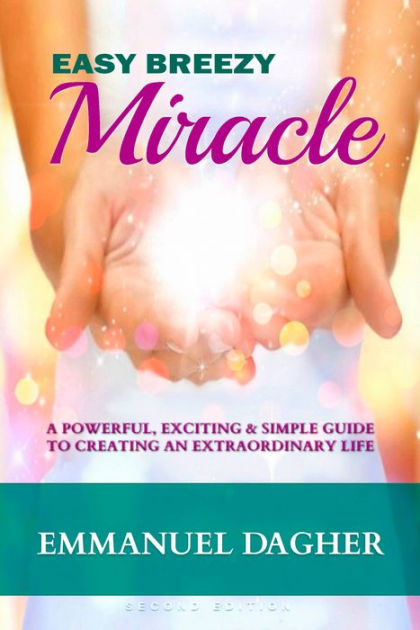 Easy Breezy Miracle: A Powerful, Exciting & Simple Guide to Creating an ...