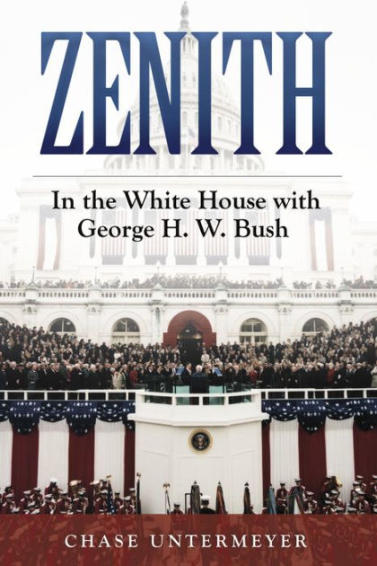 Zenith: In the White House with George H. W. Bush by Chase Untermeyer ...