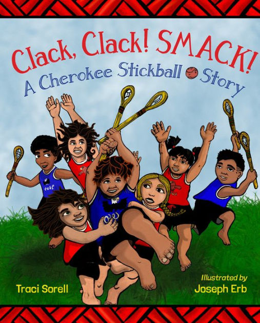 Clack, Clack! Smack! A Cherokee Stickball Story by Traci Sorell, Joseph ...