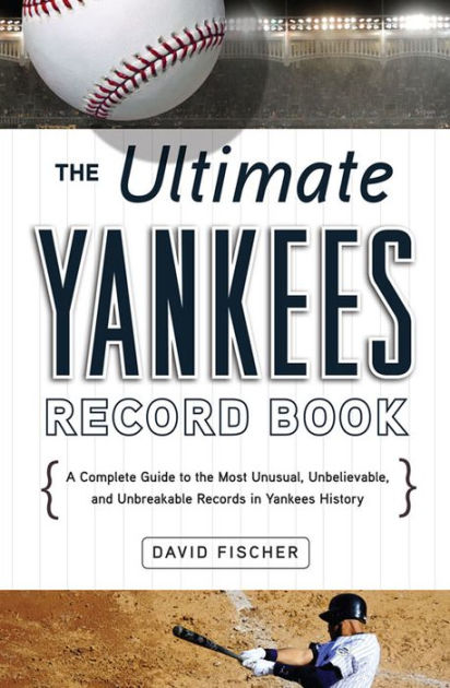 The Ultimate Yankees Record Book: A Complete Guide to the Most Unusual ...