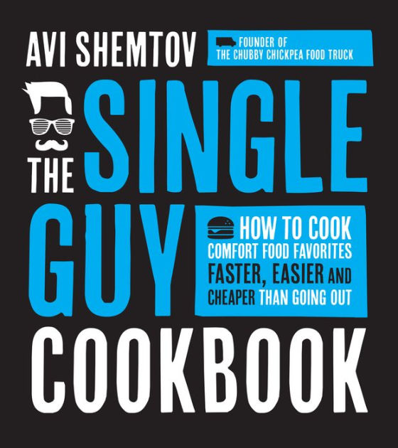 The Single Guy Cookbook: How to Cook Comfort Food Favorites Faster ...