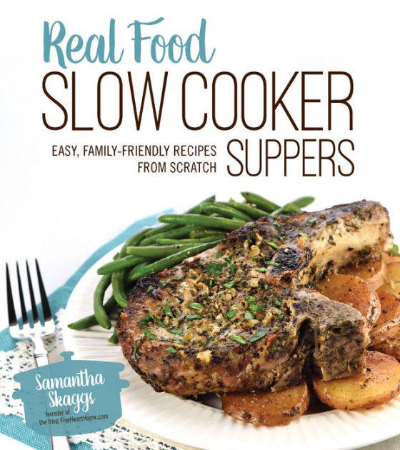 Real Food Slow Cooker Suppers: Easy, Family-Friendly Recipes from ...
