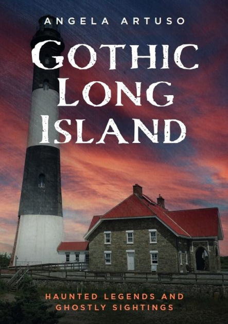 Gothic Long Island: Haunted Legends and Ghostly Sightings by Angela ...