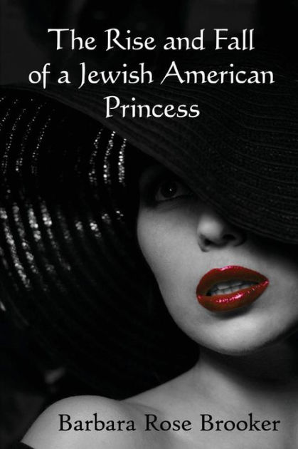 The Rise and Fall of a Jewish American Princess by Barbara Rose Brooker ...