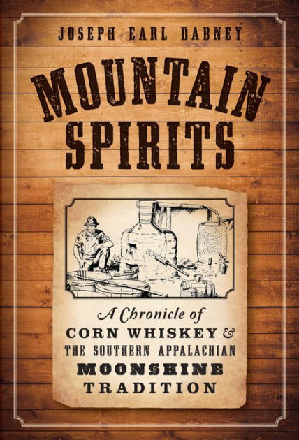 Mountain Spirits:: A Chronicle of Corn Whiskey and the Southern ...