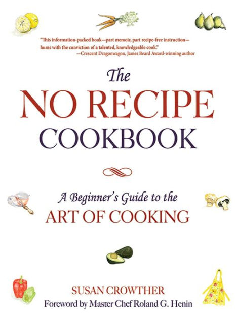 The No Recipe Cookbook: A Beginner's Guide to the Art of Cooking by ...