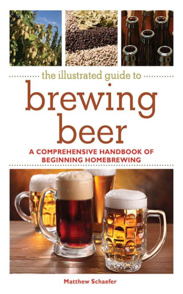 The Illustrated Guide to Brewing Beer: A Comprehensive Handbook of ...