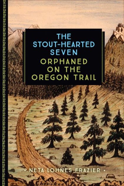 The Stout-Hearted Seven: Orphaned on the Oregon Trail by Neta Lohnes ...
