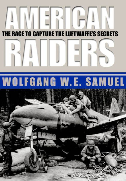 American Raiders: The Race to Capture the Luftwaffe's Secrets by ...