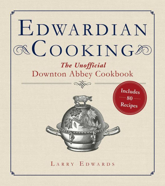Edwardian Cooking: The Unofficial Downton Abbey Cookbook by Larry ...