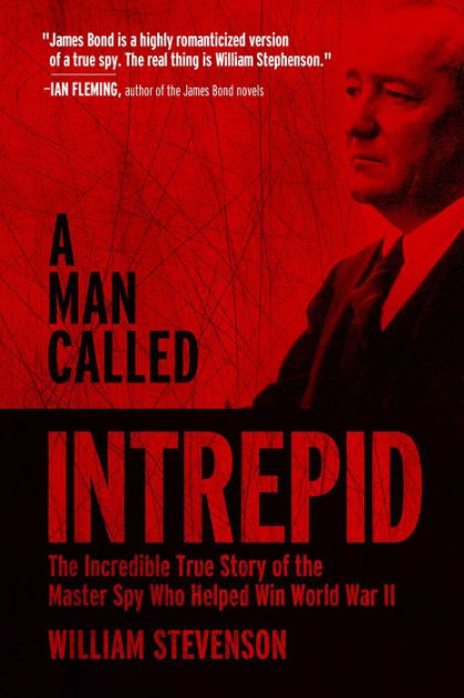 A Man Called Intrepid: The Incredible True Story of the Master Spy Who ...