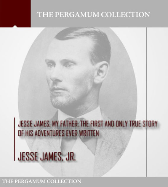 Jesse James, My Father: The First and Only True Story of His Adventures ...