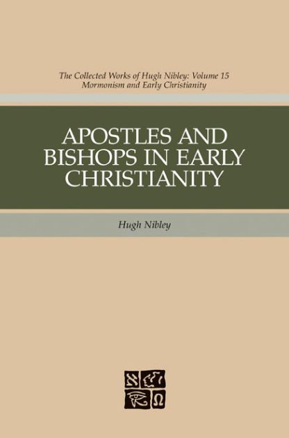 Apostles and Bishops in Early Christianity: The Collected Works fo Hugh ...