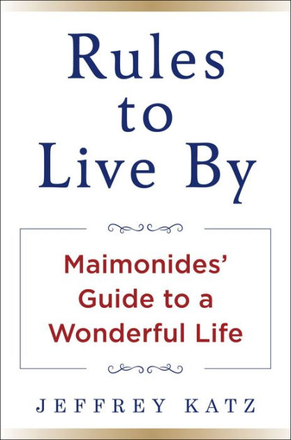 Rules to Live By: Maimonides' Guide to a Wonderful Life by Jeffrey Katz ...