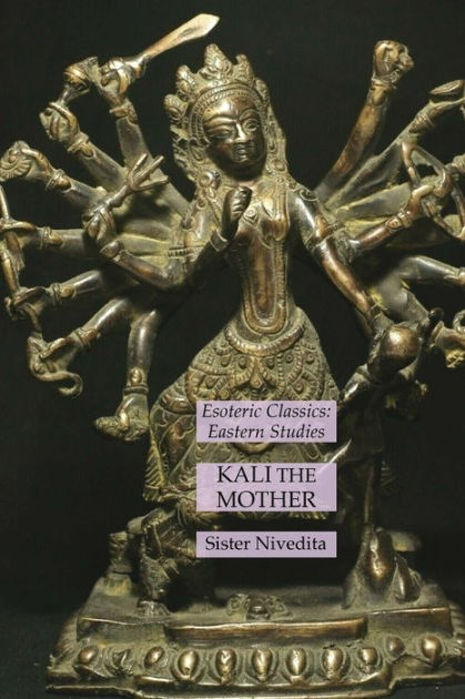 Kali the Mother: Esoteric Classics: Eastern Studies by Sister Nivedita ...