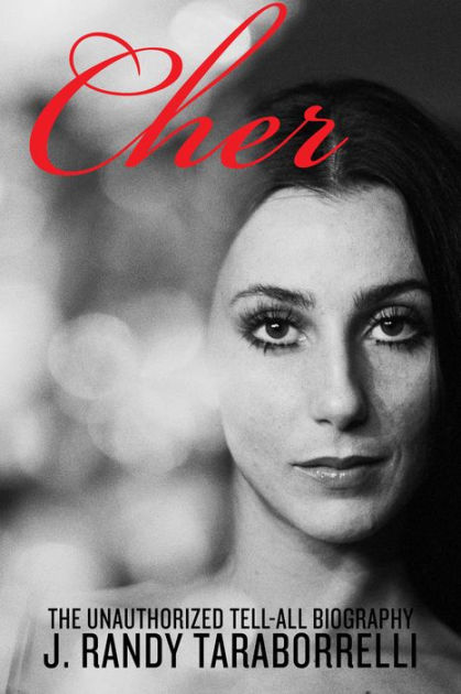 Cher: The Unauthorized Tell-All Biography by J. Randy Taraborrelli ...