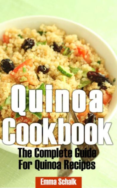 Quinoa Cookbook: The Complete Guide for Quinoa Recipes by Emma Schalk ...