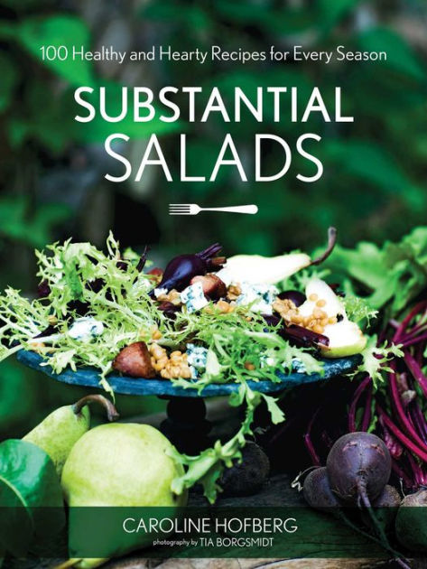 Substantial Salads: 100 Healthy and Hearty Main Courses for Every ...