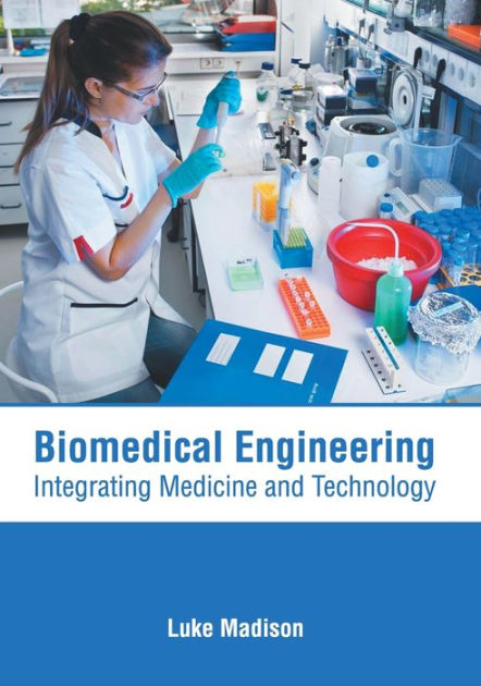 Biomedical Engineering: Integrating Medicine and Technology by Luke ...