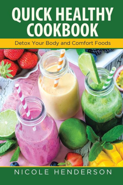 Quick Healthy Cookbook: Detox Your Body and Comfort Foods by Nicole ...