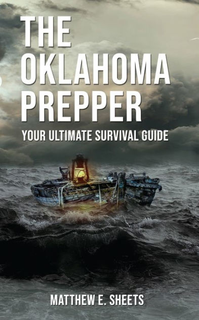 THE OKLAHOMA PREPPER - Your Ultimate Survival Guide by Sheets E Matthew ...