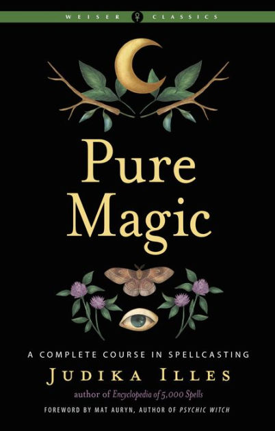 Pure Magic: A Complete Course in Spellcasting by Judika Illes ...
