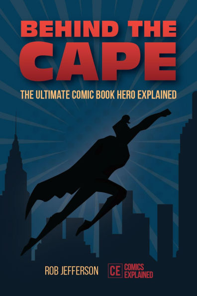 Behind the Cape: The Ultimate Comic Book Hero Explained by Rob ...
