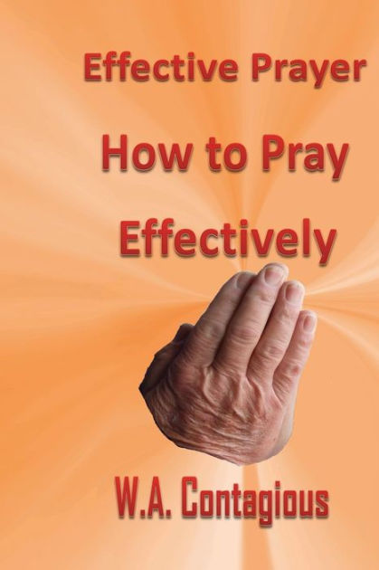 Effective Prayer: How to Pray Effectively by W. Antwan Contagious ...