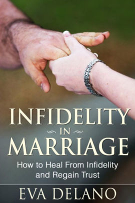 Infidelity in Marriage: How to Heal From Infidelity and Regain Trust by ...