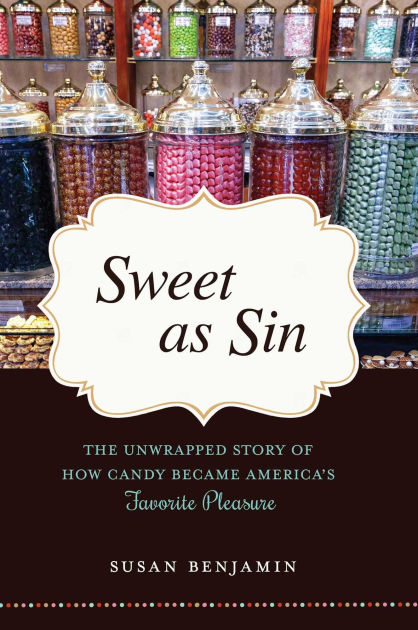 Sweet as Sin: The Unwrapped Story of How Candy Became America's ...
