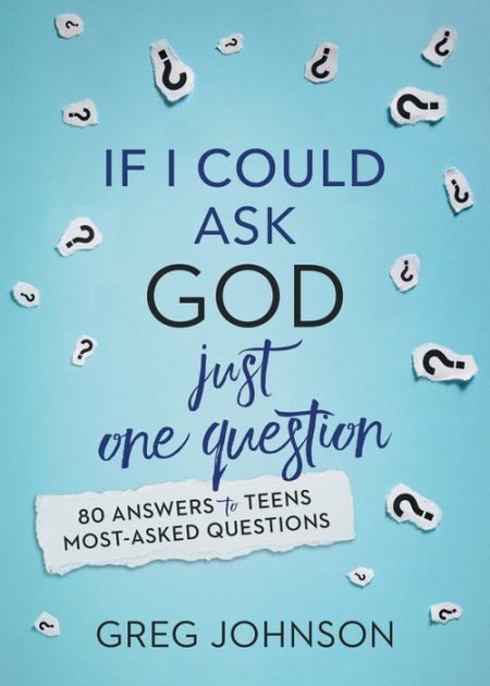 If I Could Ask God Just One Question: 80 Answers to Teens' Most-Asked ...