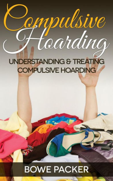 Compulsive Hoarding: Understanding & Treating Compulsive Hoarding by ...