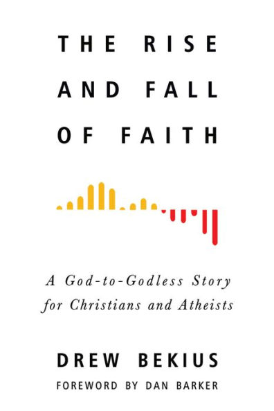 The Rise and Fall of Faith: A God-to-Godless Story for Christians and ...