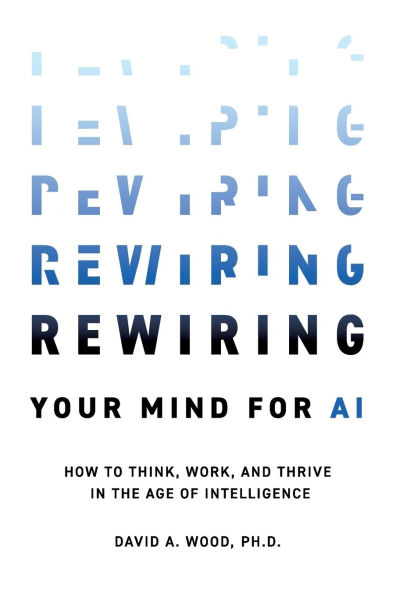 Rewiring Your Mind for AI: How to Think, Work, and Thrive in the Age of ...