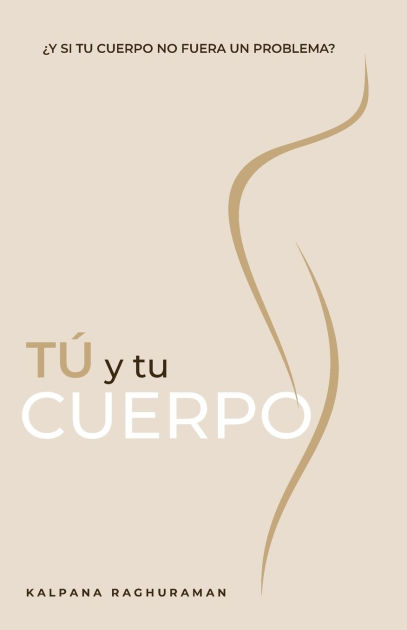 TU Y TU CUERPO (Spanish) by Kalpana Raghuraman, Paperback | Barnes & Noble®