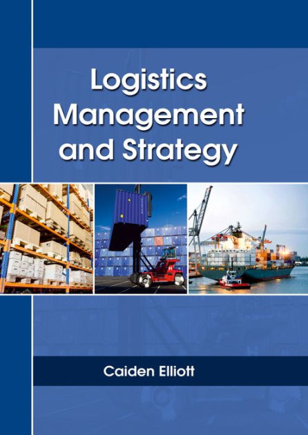 Logistics Management and Strategy by Caiden Elliott, Hardcover | Barnes ...