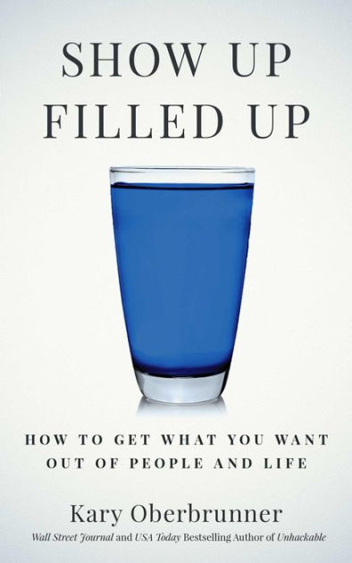 Show Up Filled Up: How to Get What You Want Out of People and Life by ...