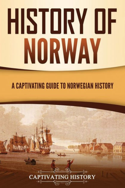 History of Norway: A Captivating Guide to Norwegian History by ...