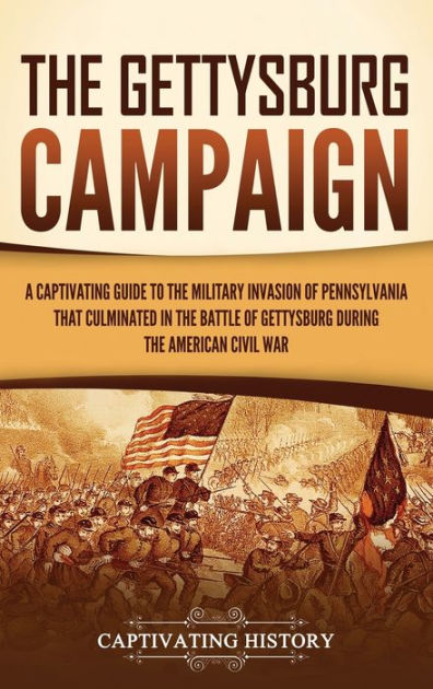 The Gettysburg Campaign: A Captivating Guide to the Military Invasion ...