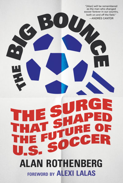 The Big Bounce: The Surge that Shaped the Future of U.S. Soccer by Alan ...