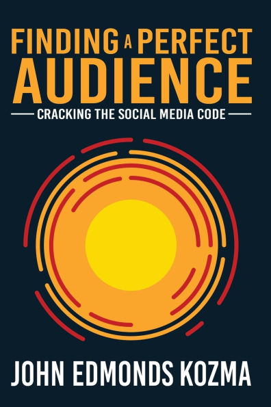 Finding A Perfect Audience: Cracking the Social Media Code by John ...