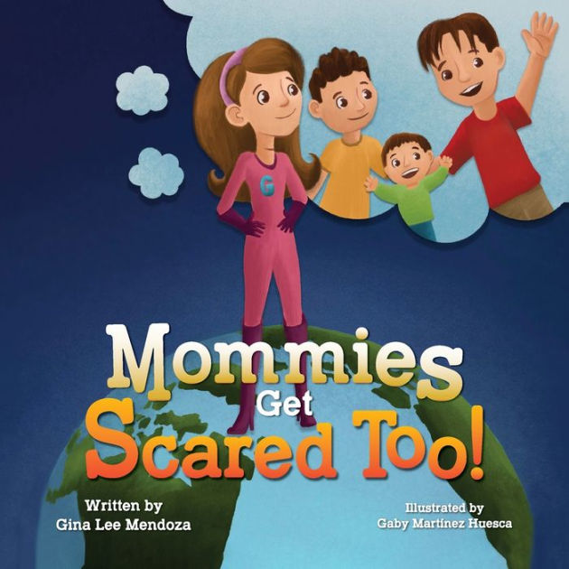 Mommies Get Scared Too! by Gina Lee Mendoza, Gaby Martïnez Huesca ...