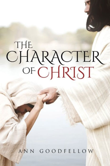 The Character of Christ by Ann Goodfellow, Paperback | Barnes & Noble®