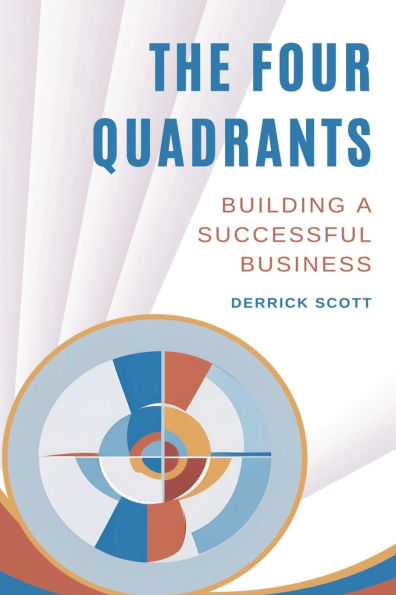 The Four Quadrants: Building a Successful Business by Derrick Scott ...